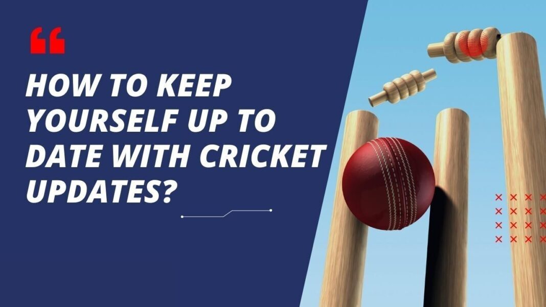How to Keep Yourself Up to Date With Cricket Updates?